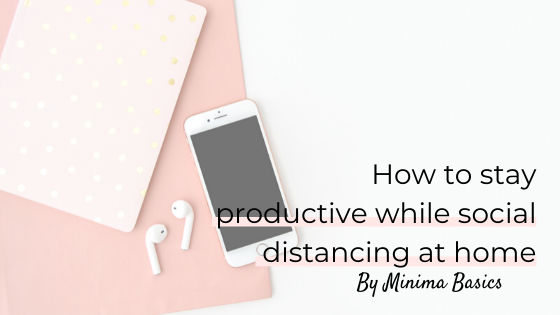 How to stay productive while social distancing at home | Minima Basics